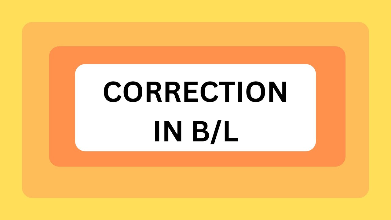 CORRECTION IN BILL OF LADING, HOW TO CORRECT B/L, CORRECTION OF MISTAKE ...