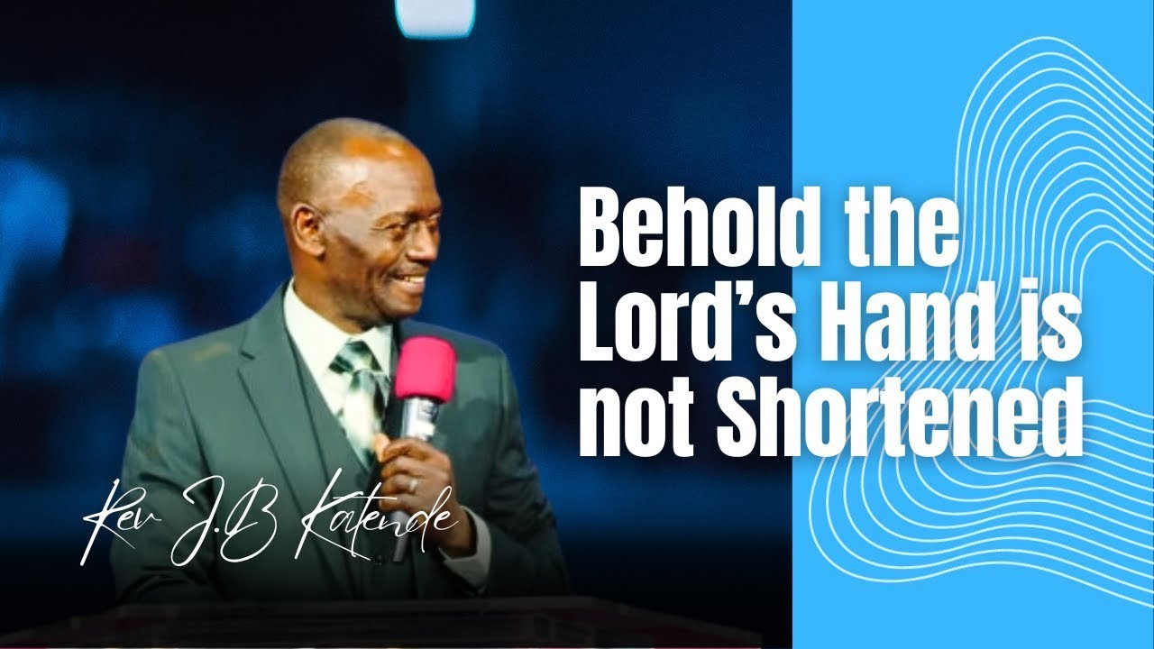 Behold The Lord's Hand Is Not Shortened | Rev. John B. katende - YouTube