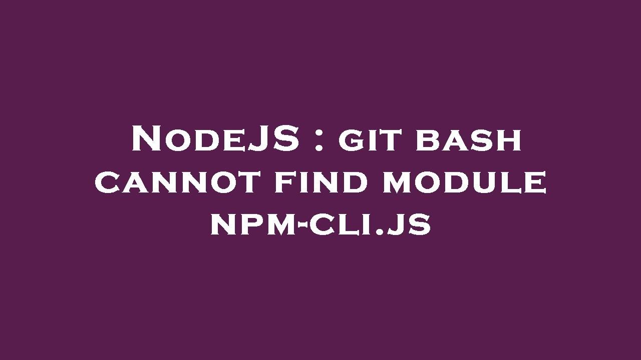 Nodejs Git Bash Cannot Find Module Npm Clijs Youtube
