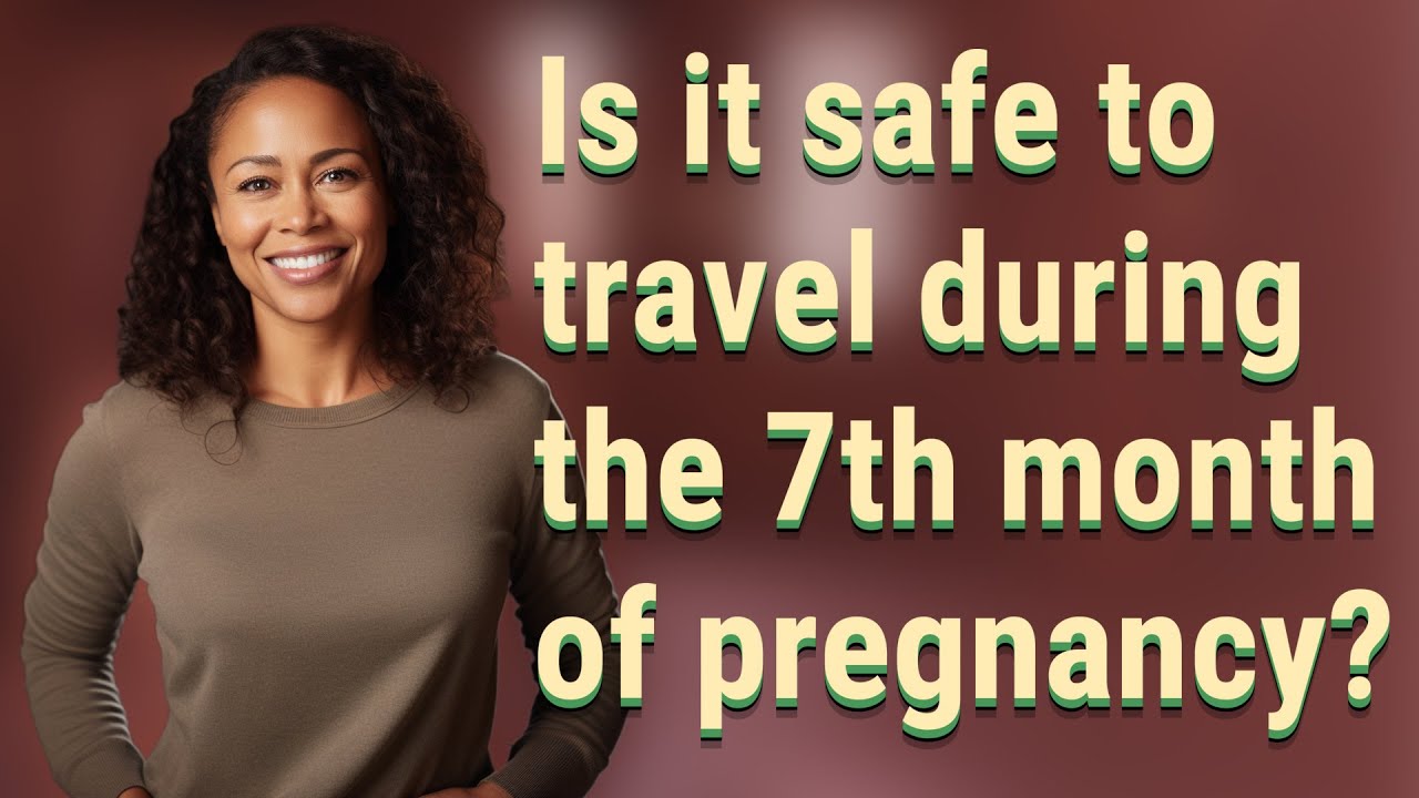 Is it safe to travel during the 7th month of pregnancy? - YouTube