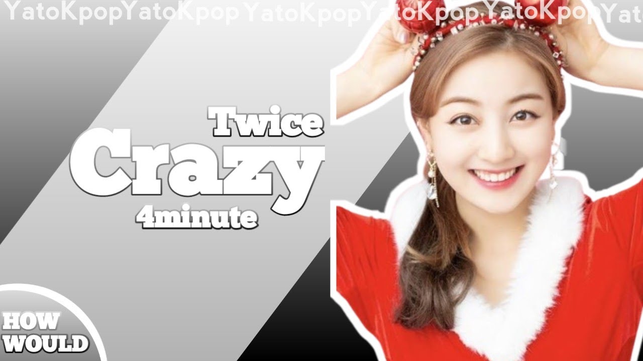 How Would Twice Sing Crazy By 4minute (Vertical Distribution ...