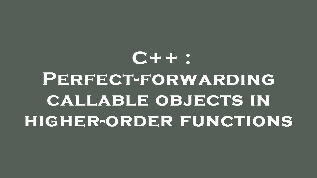 C Perfect Forwarding Callable Objects In Higher Order Functions Youtube