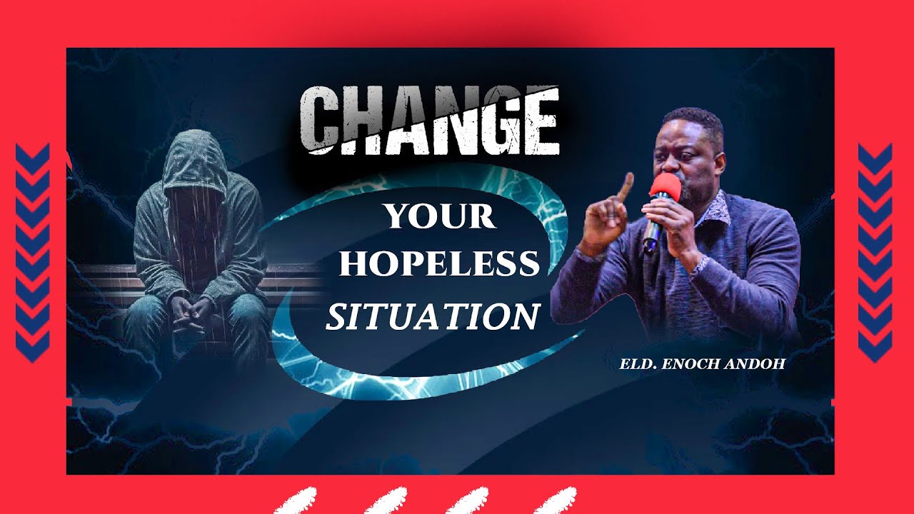 Change Your Hopeless Situation - Eld. Enoch Andoh - YouTube