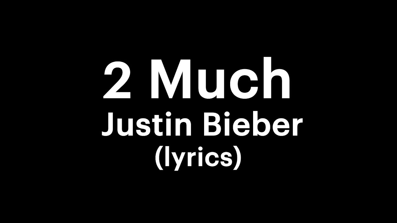 Justin Bieber - 2 Much(lyrics) - YouTube