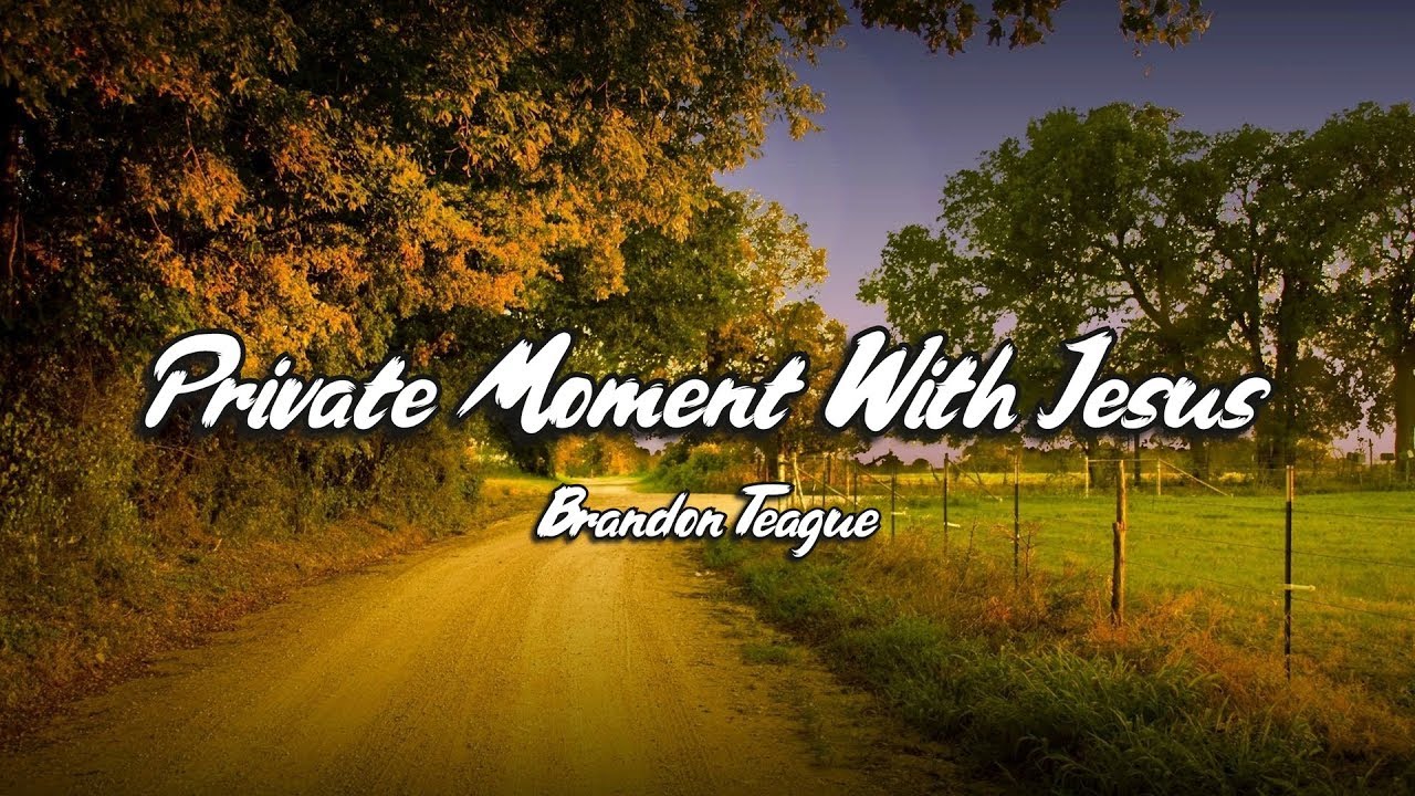 Brandon Teague - Getting to Know Jesus Part 131 “Private Moment With ...