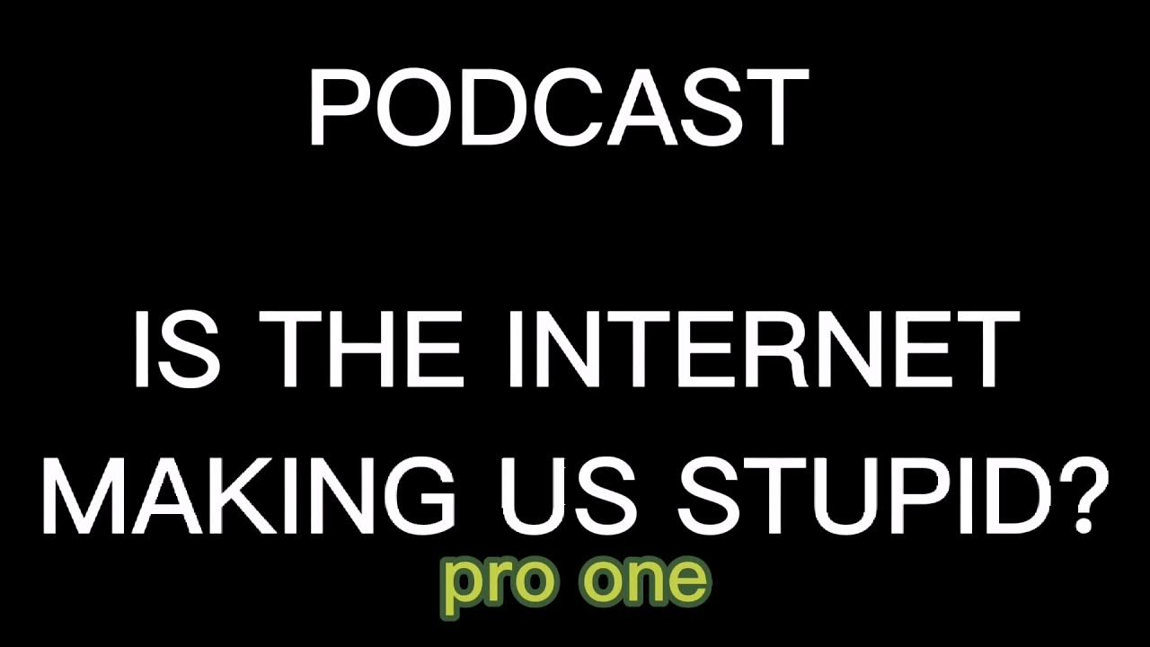 PODCAST-Is the internet making us stupid? Pro 1 - YouTube