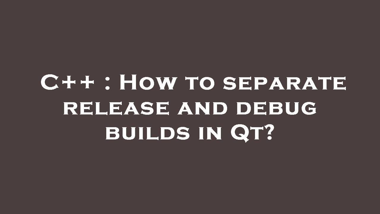C++ : How to separate release and debug builds in Qt? - YouTube