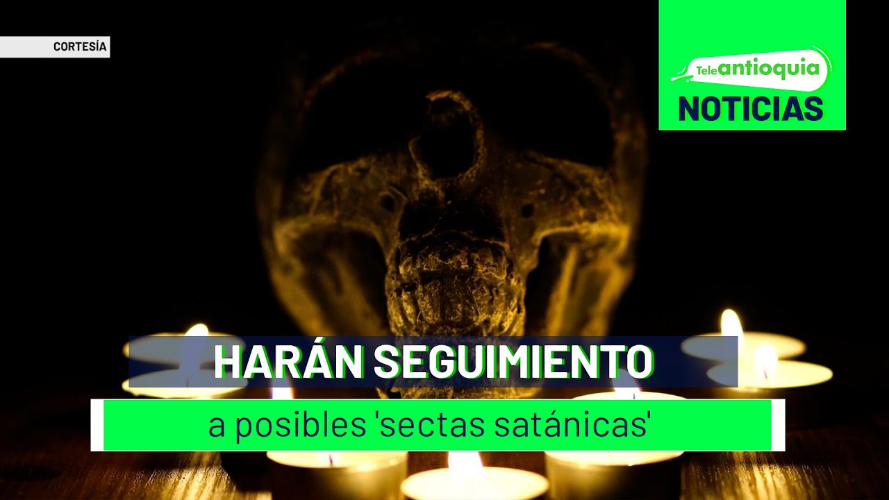 Harán seguimiento a posibles 'sectas satánicas' - Teleantioquia ...