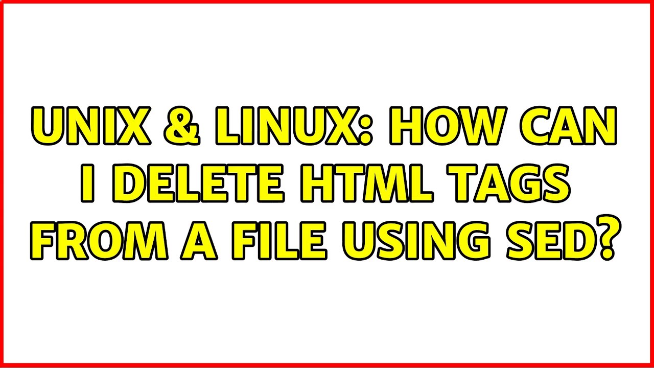 Unix Linux How Can I Delete Html Tags From A File Using Sed 3 unix-linux-how-can-i-delete-html-tags-from-a-file-using-sed-3