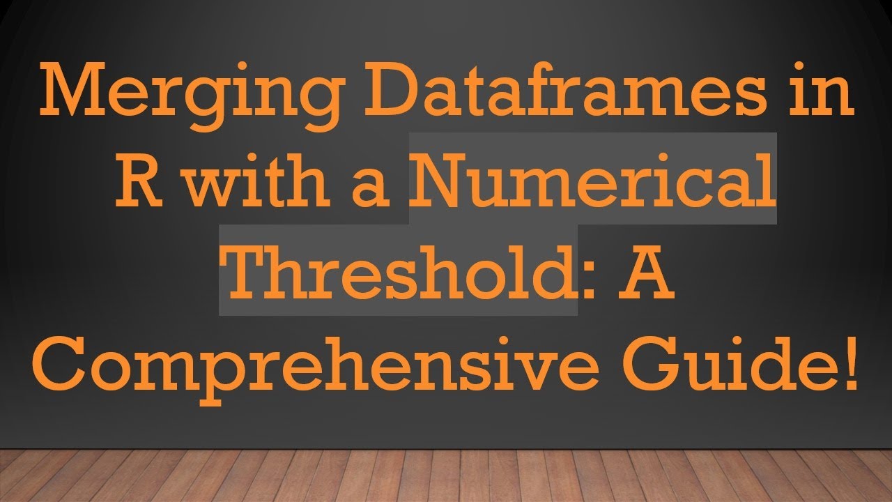 Merging Dataframes In R With A Numerical Threshold A Comprehensive Guide Youtube