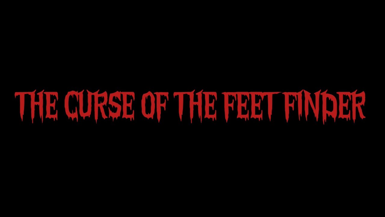 THE CURSE OF THE FEET FINDER: THE MOVIE - YouTube