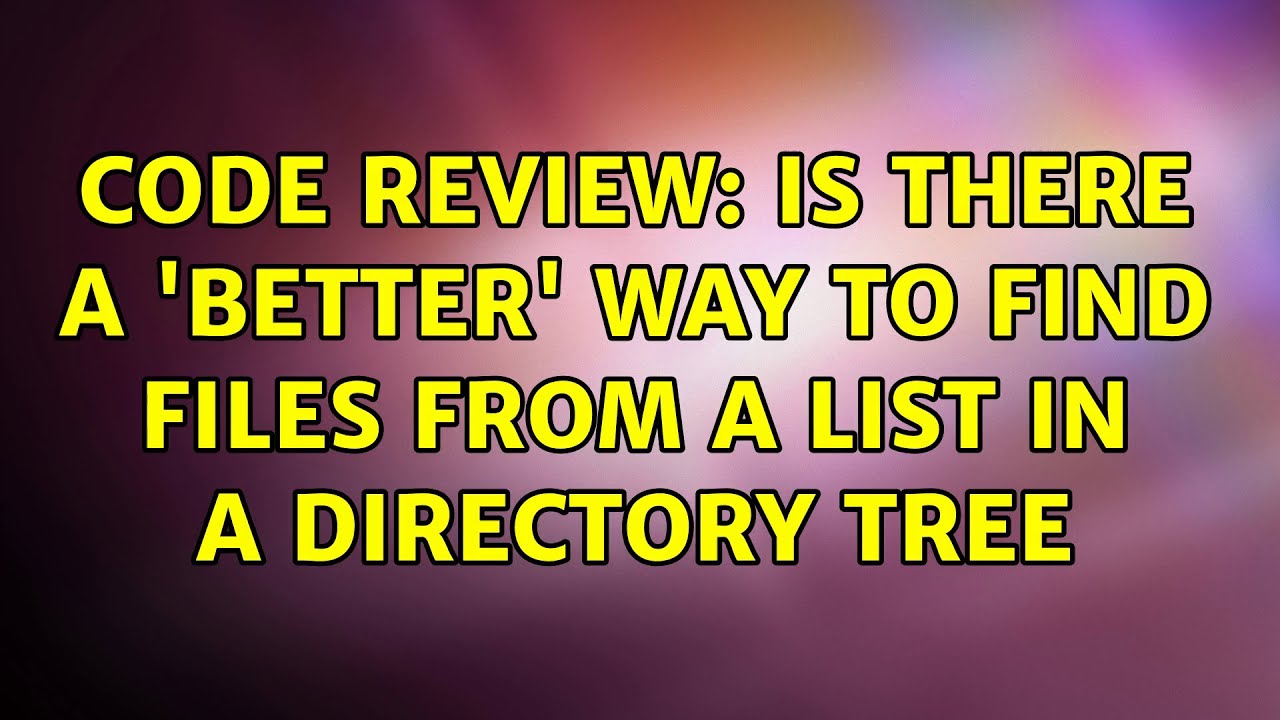 Code Review Is There A better Way To Find Files From A List In A code-review-is-there-a-better-way-to-find-files-from-a-list-in-a