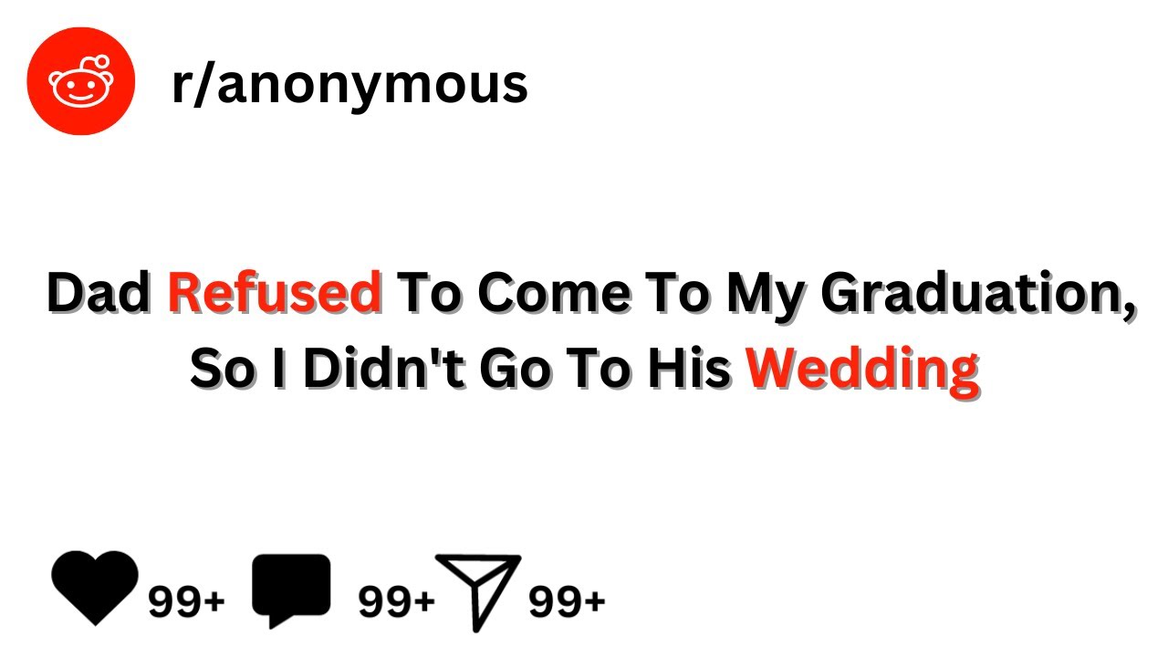 Dad Refused To Come To My Graduation, So I Didn't Go To His Wedding ...