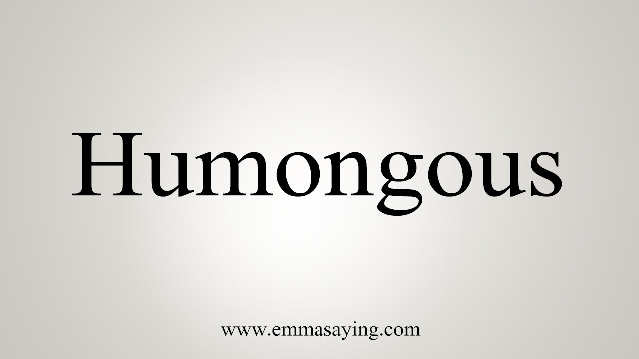 How To Say Humongous - YouTube