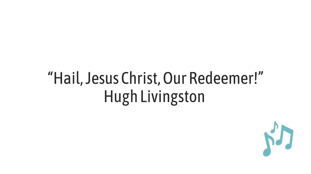 "Hail, Jesus Christ, Our Redeemer!" Hugh Livingston - YouTube