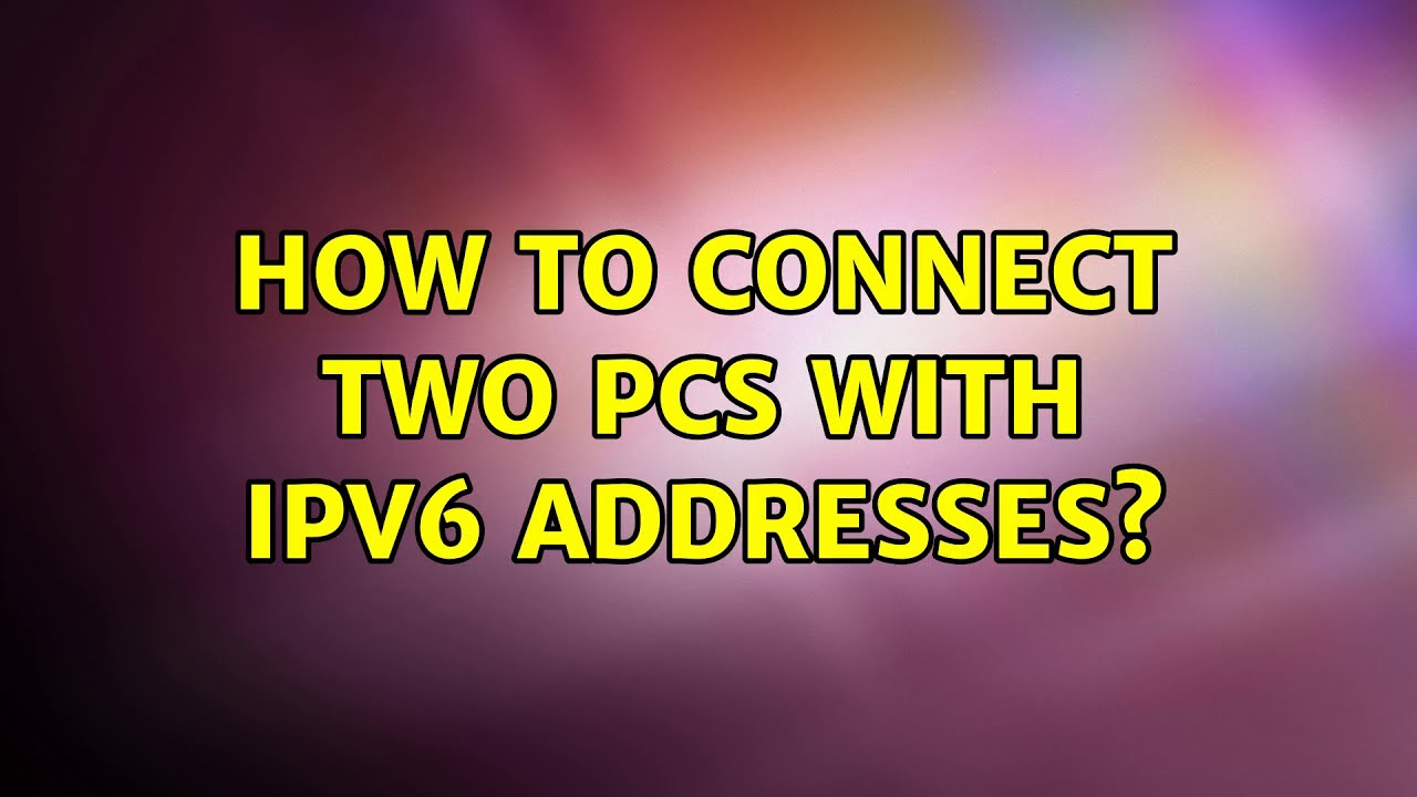How to connect two PCs with IPv6 addresses? (2 Solutions!!) - YouTube