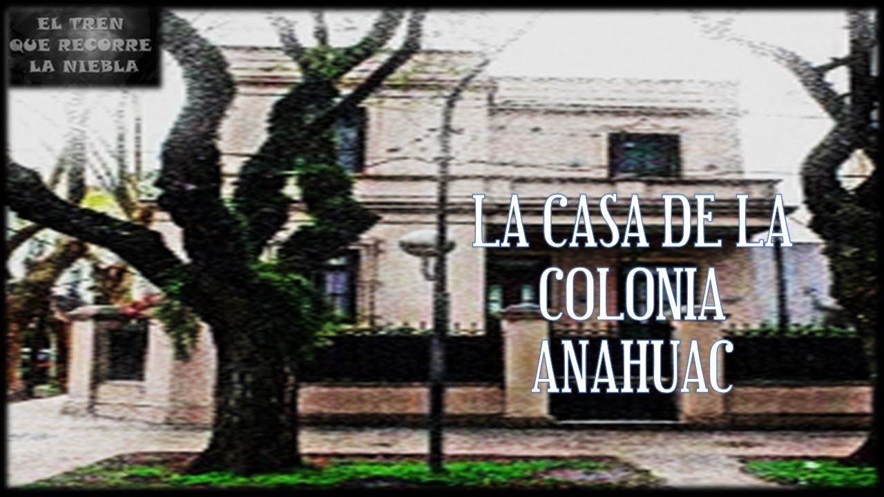 LA CASA DE LA COLONIA ANAHUAC | CASOS REALES DE TERROR E INSÓLITOS ...