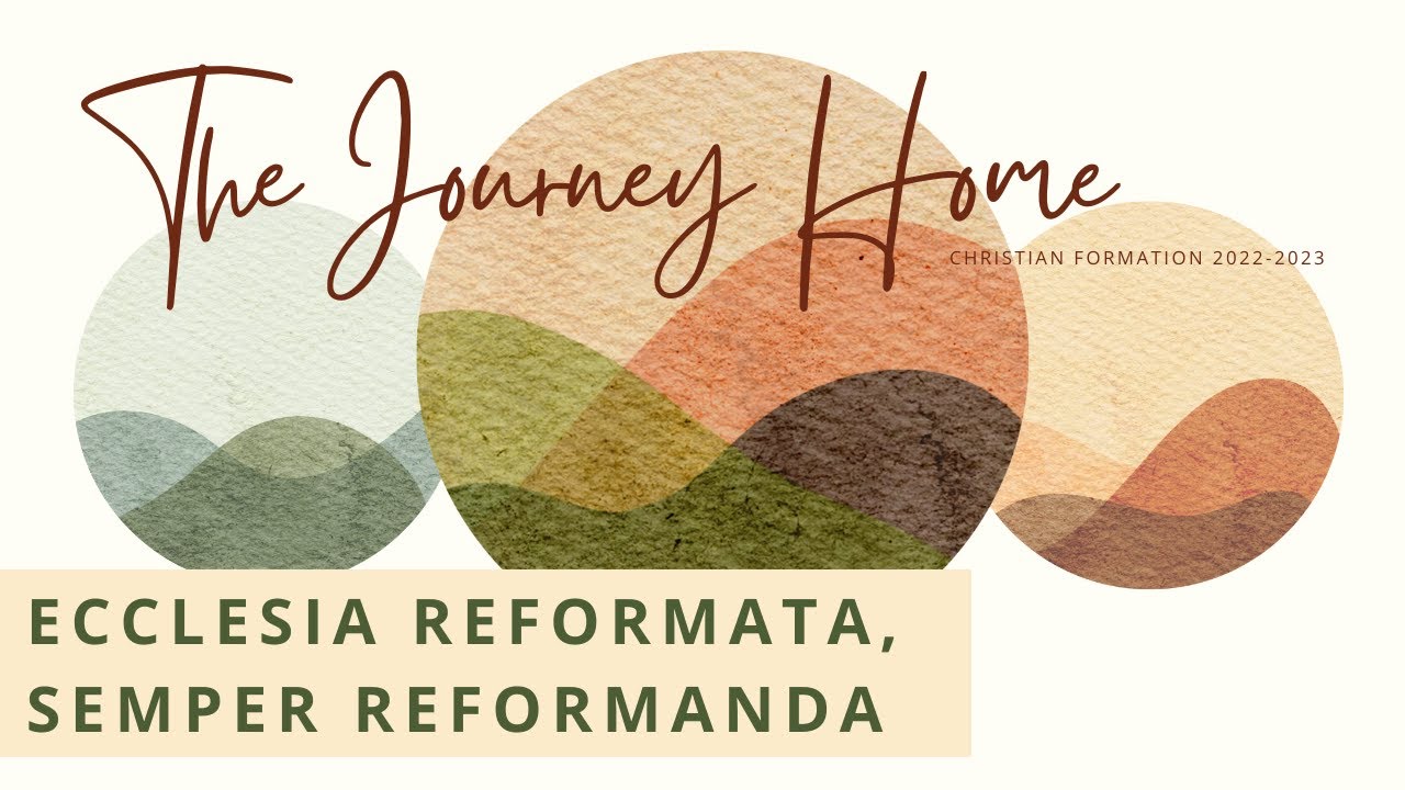 The Journey Home: Ecclesia Reformata, Semper Reformanda - May 21, 2023 ...
