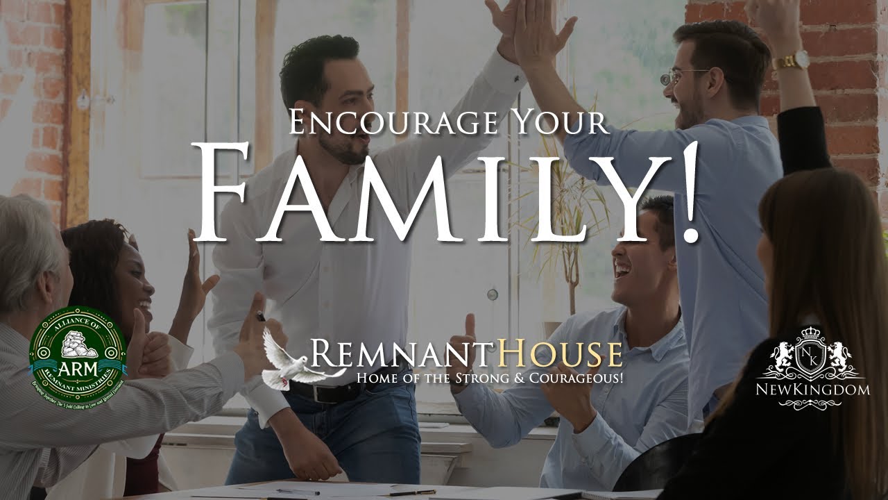 Encourage Your Family! - Remnant House - YouTube