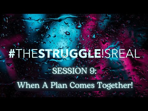 October 13, 2024 - The Struggle is Real Session 9: A Plan Comes ...