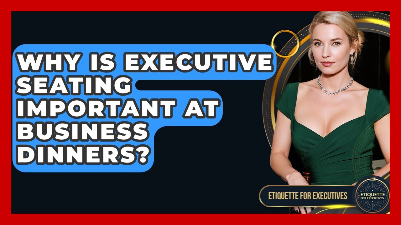 Why Is Executive Seating Important At Business Dinners? - Etiquette for ...