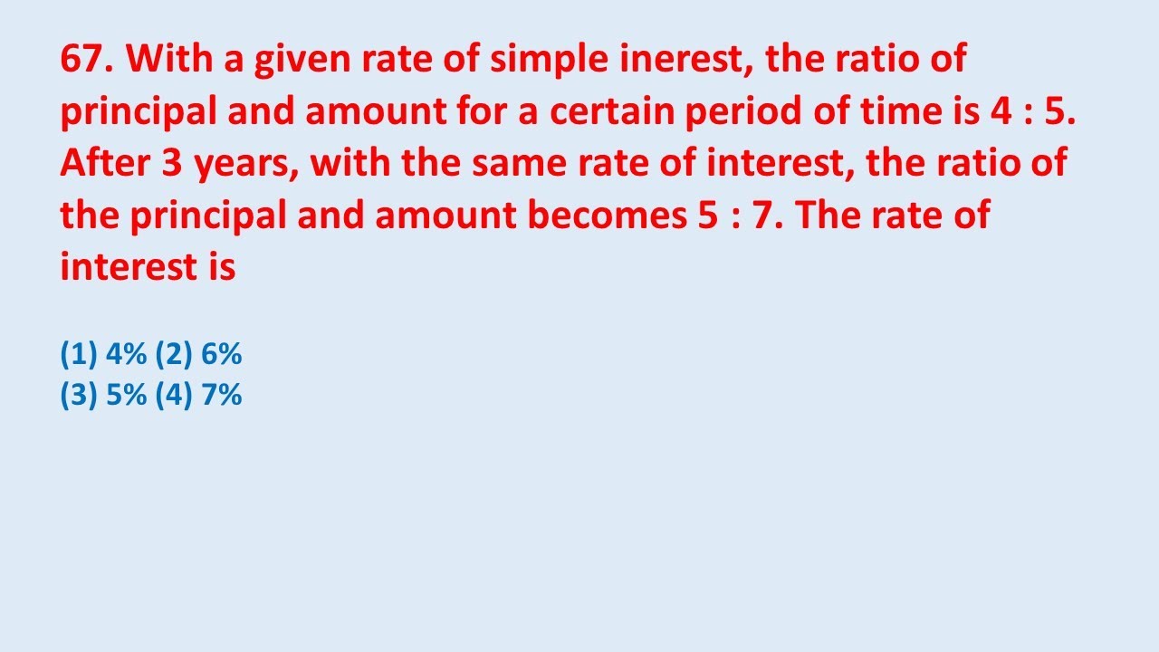 67. With a given rate of simple interest, the ratio of principal and ...