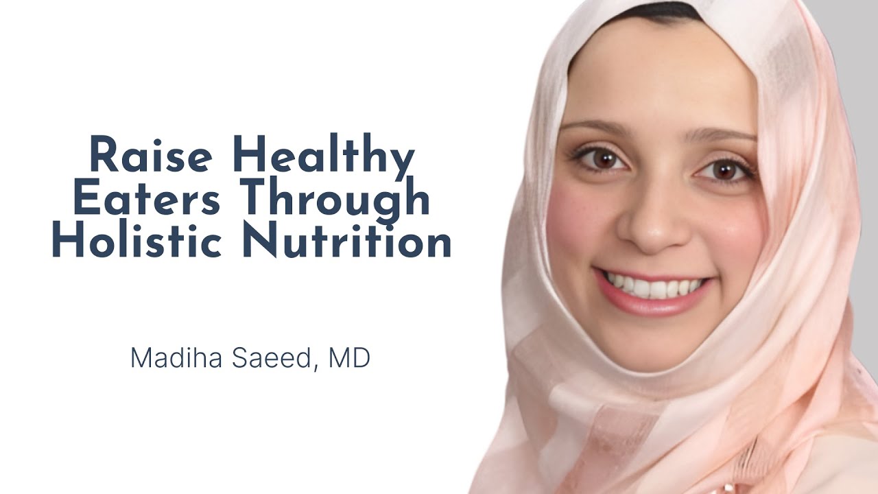 Raise Healthy Eaters Through Holistic Nutrition with Dr. Madiha Saeed ...