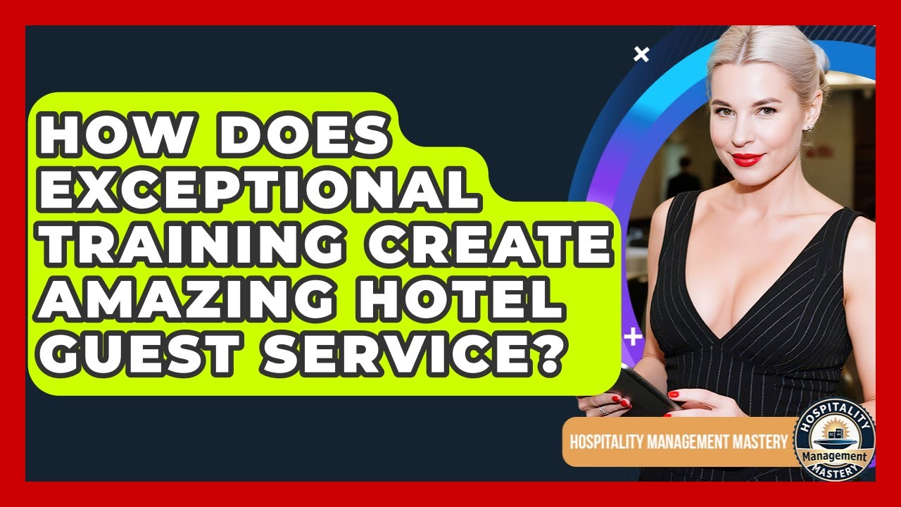 How Does Exceptional Training Create Amazing Hotel Guest Service ...