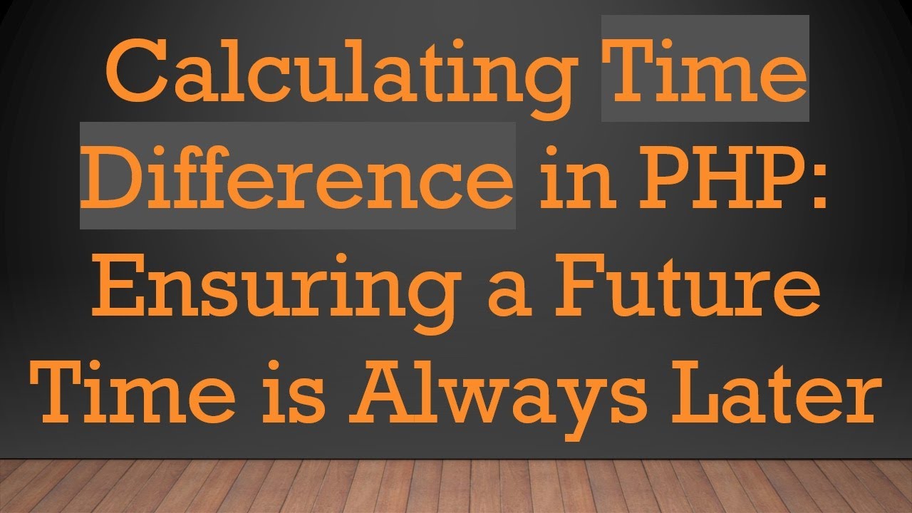 Calculating Time Difference In PHP Ensuring A Future Time Is Always Calculating Time Difference In PHP Ensuring A Future Time Is Always