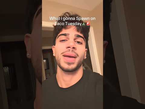 What I ganna spawn on next taco tuesday because it is cancelled