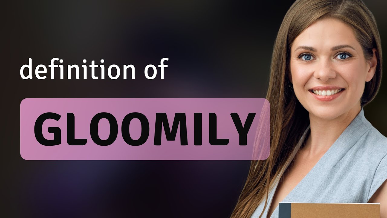 Gloomily • what is GLOOMILY definition - YouTube