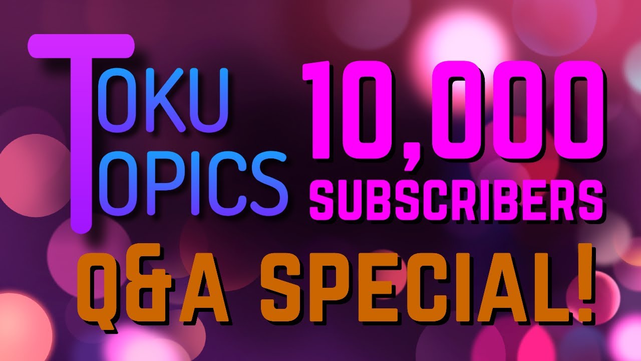 The Toku Topics 10,000 Subscribers Q&A Special! + A BIG ANNOUCEMENT ...