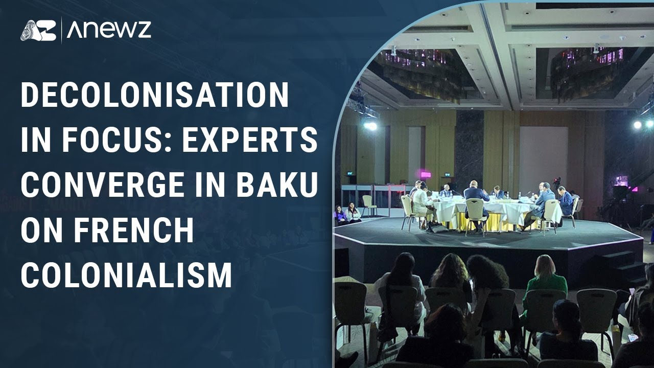 Decolonisation in focus: Experts converge in Baku on French Colonialism ...