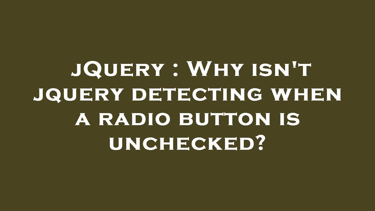 Jquery Why Isn T Jquery Detecting When A Radio Button Is Unchecked Youtube