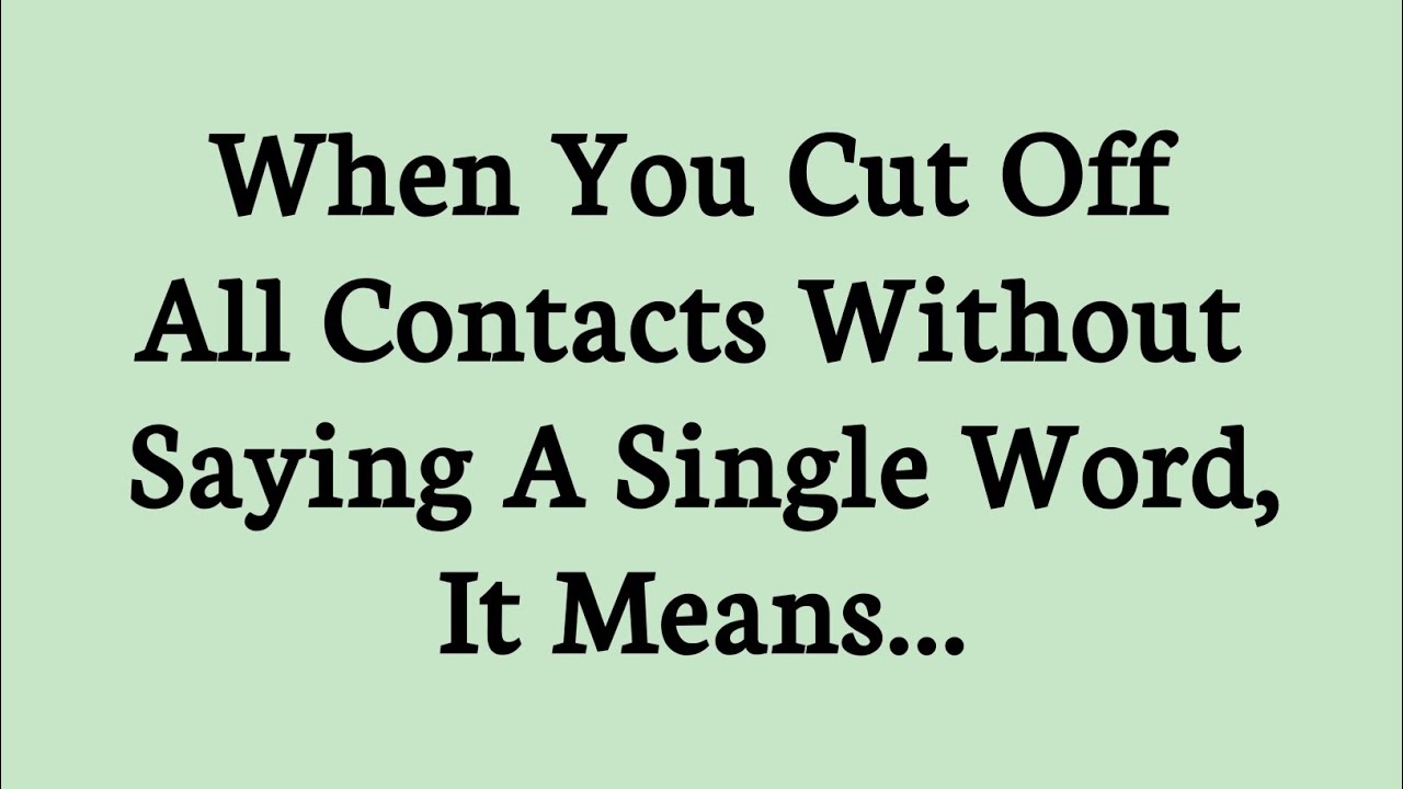 When You Cut Off All Contacts Without Saying A Word, You Leave ...