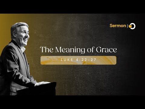 "The Meaning of Grace" Sermon by Pastor Colin Smith on Luke 4:22-27 ...