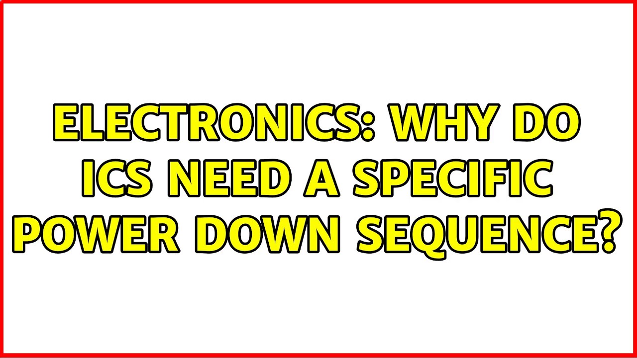 Electronics: Why do ICs need a specific power down sequence? (2 ...