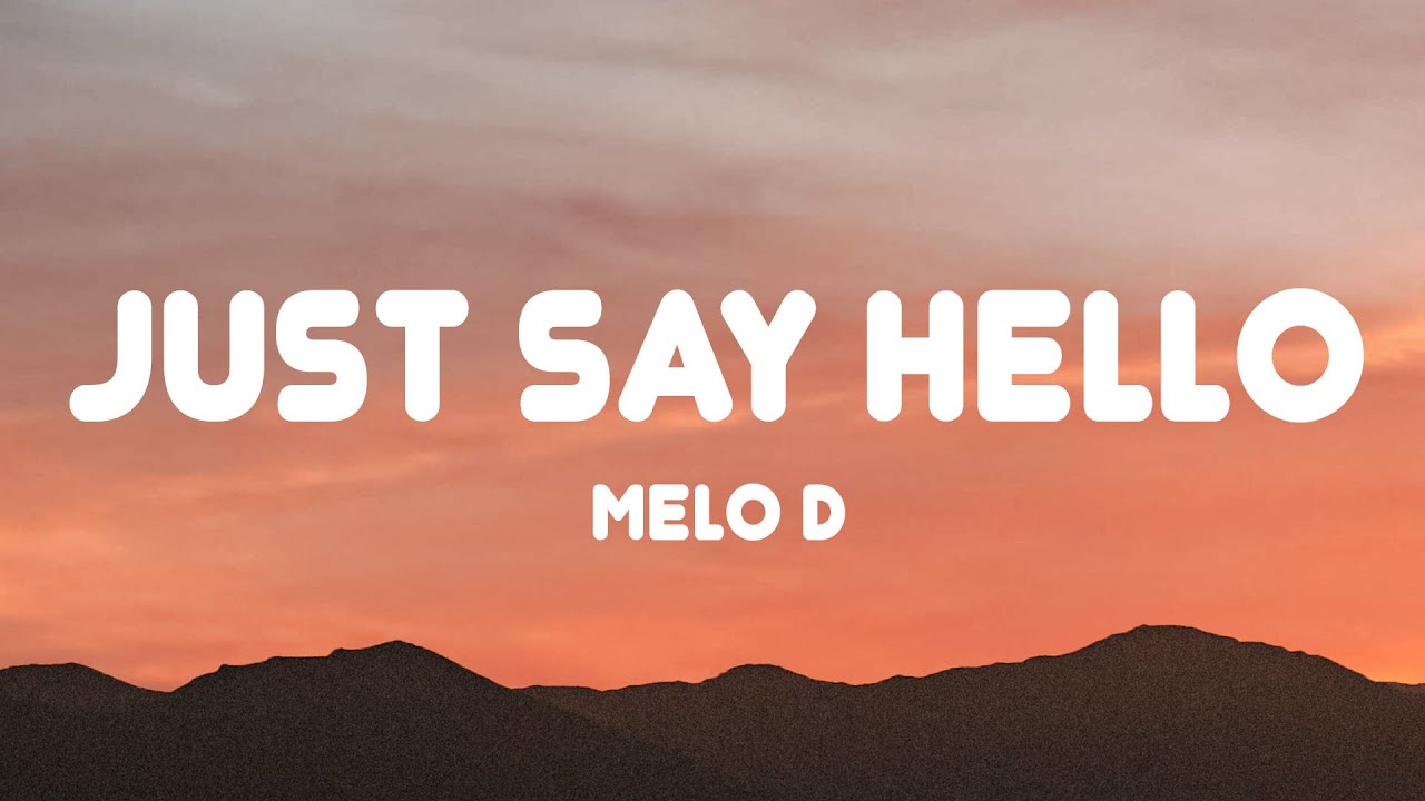 Melo D - Just Say Hello (Lyrics) - YouTube