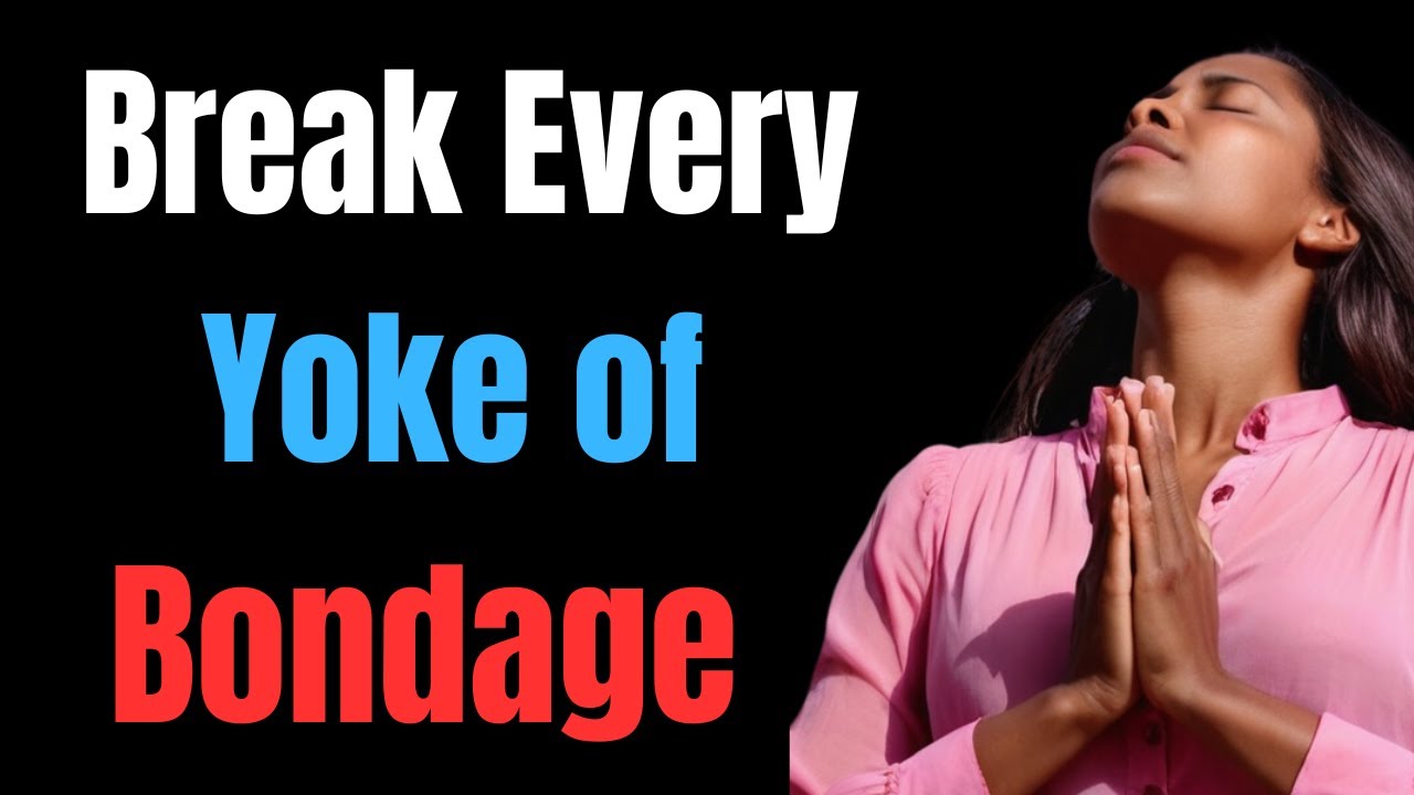 Prayer to Break every Evil Yoke & Walk in Gods Freedom/Prayer for ...