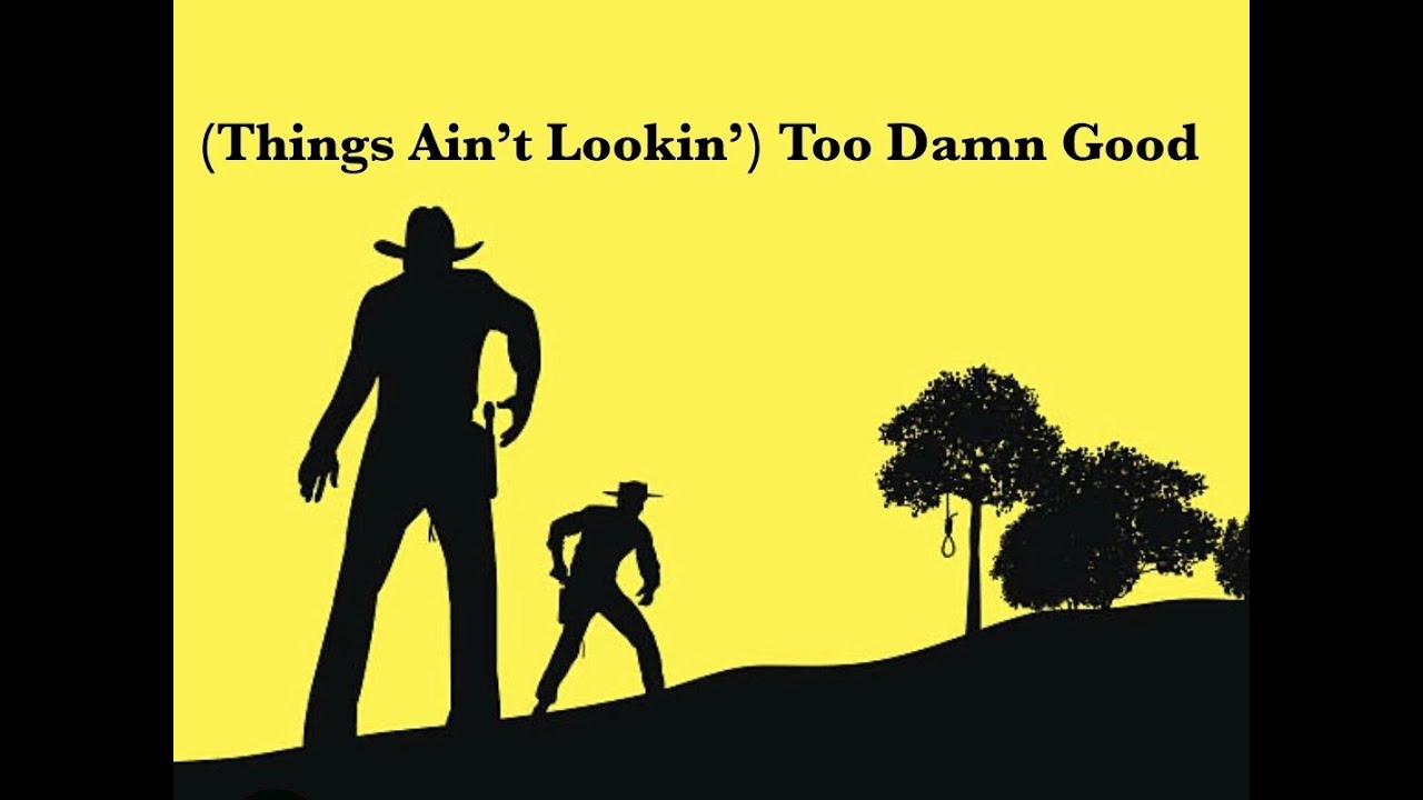 (Things Ain't Lookin') Too Damn Good - YouTube