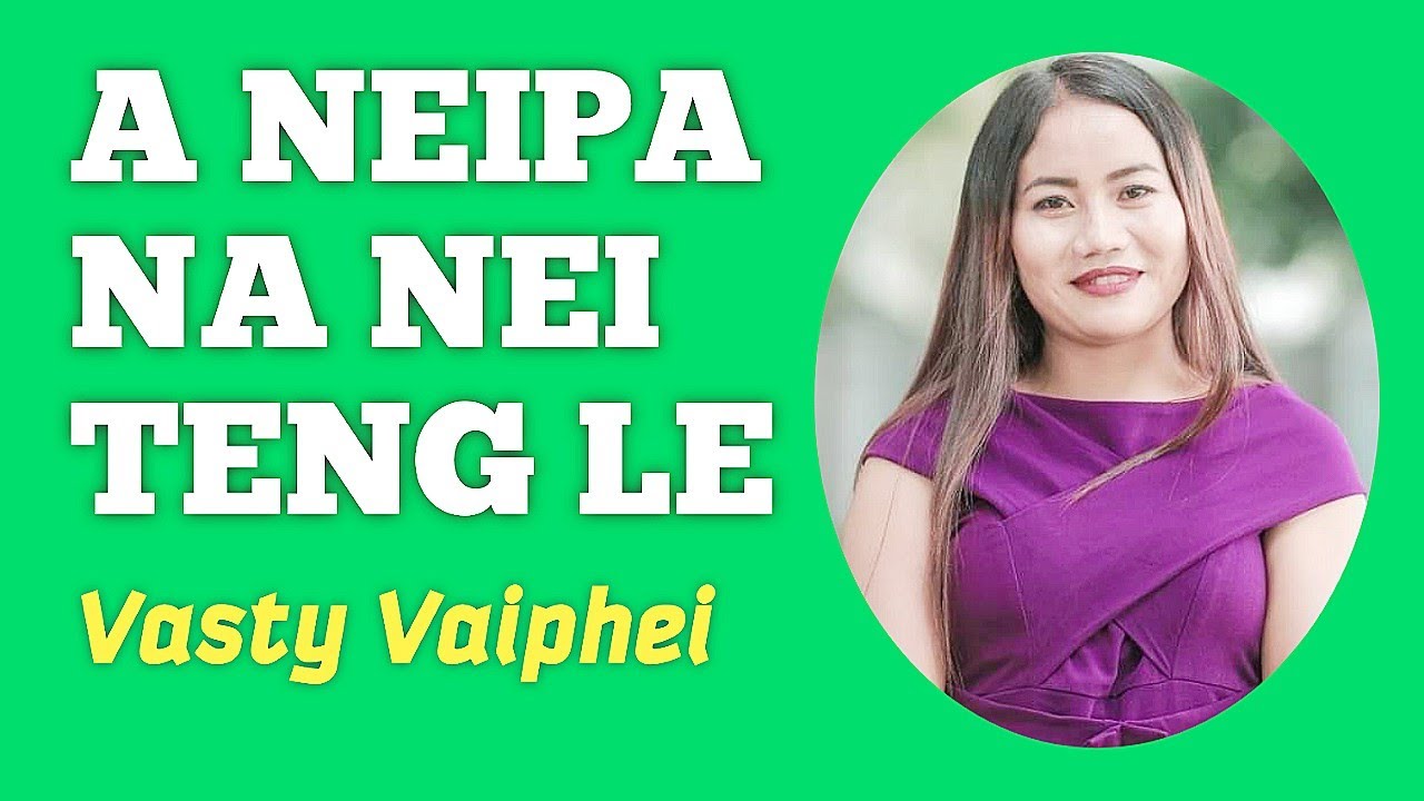 A NEIPA NA NEI TENG LE || Vasty Vaiphei - YouTube