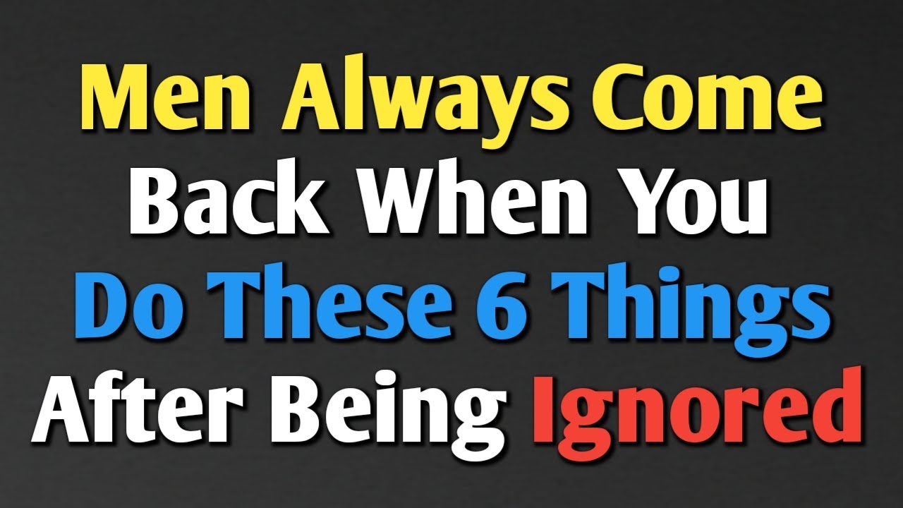 Men Always Come Back When You Do These 6 Things After Being Ignored ...