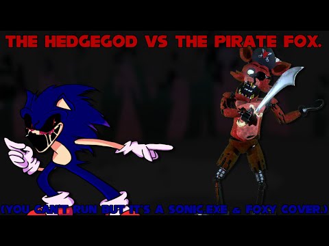 The HedgeGod VS The Pirate Fox. (You Can't Run But It's A Sonic.EXE & Foxy Cover.)