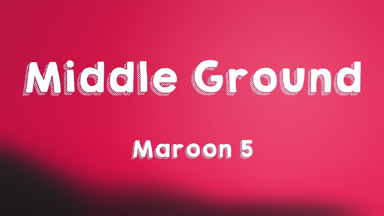 Middle Ground Maroon 5 Lyrics YouTube middle-ground-maroon-5-lyrics-youtube