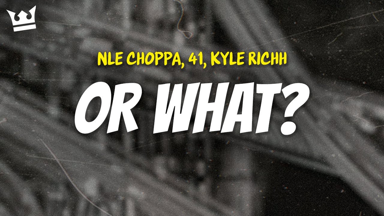 nle choppa, 41, kyle richh - OR WHAT? (LYRICS) - YouTube