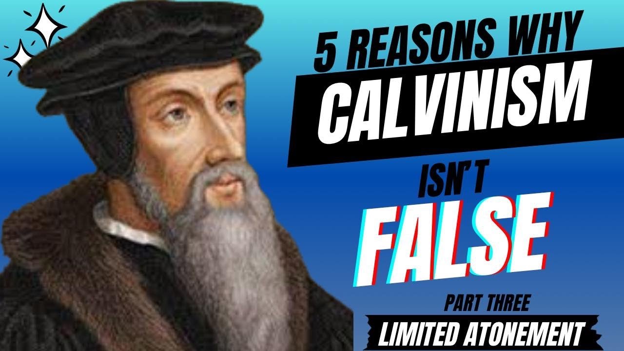 5 REASONS WHY CALVINISM ISN'T FALSE | PART 3 ...