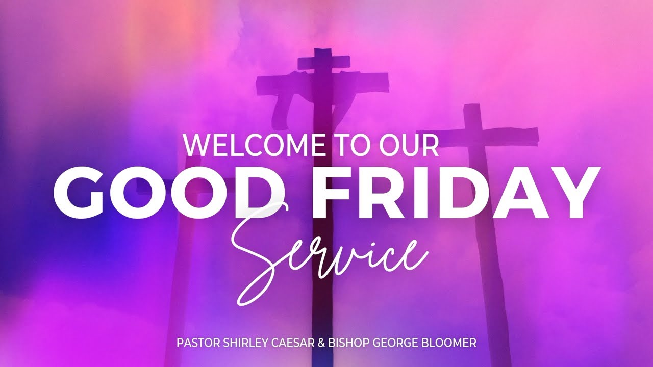Good Friday Service | Pastor Shirley Caesar & Bishop George Bloomer ...