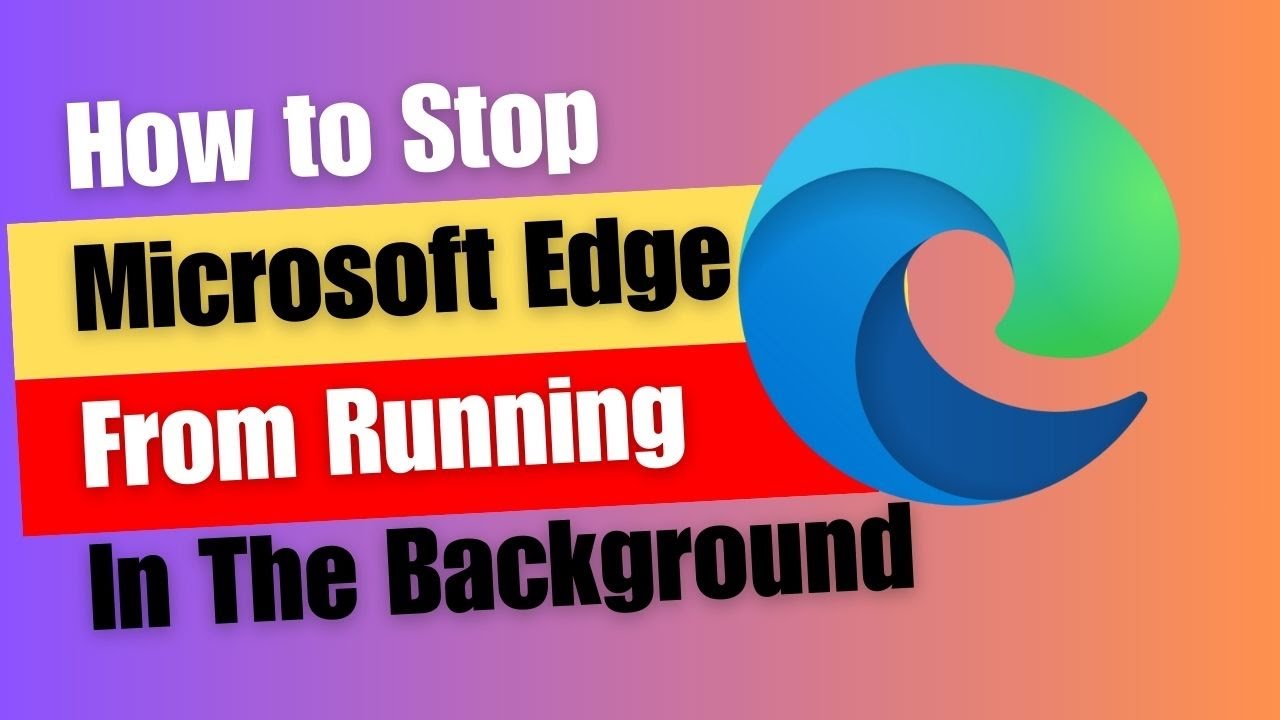 How to Stop Microsoft Edge From Running In The Background - YouTube