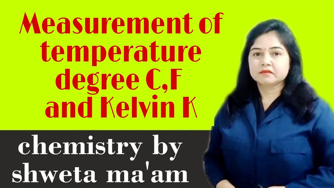 measurement of temperature degree of F, C and K,, Chemistry by Shweta ...