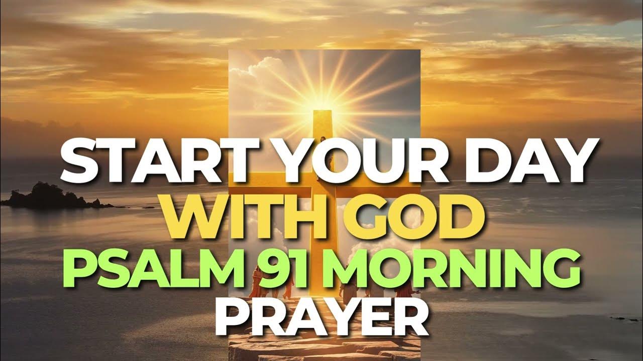START YOUR DAY WITH GOD, START YOUR DAY STRONG (Psalm 91) MORNING PRAYERS - YouTube